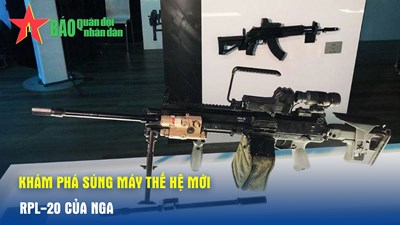Khám phá súng máy hạng nhẹ thế hệ mới RPL-20 của Nga